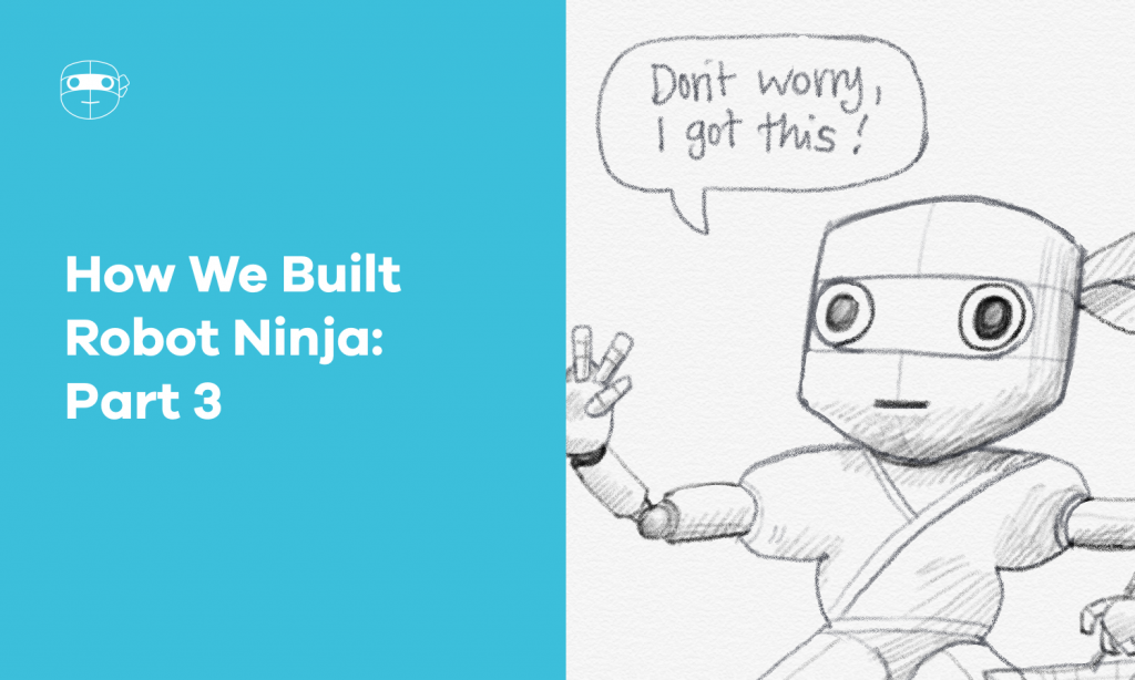 How We Built Robot Ninja: Part 3 - Robot Ninja