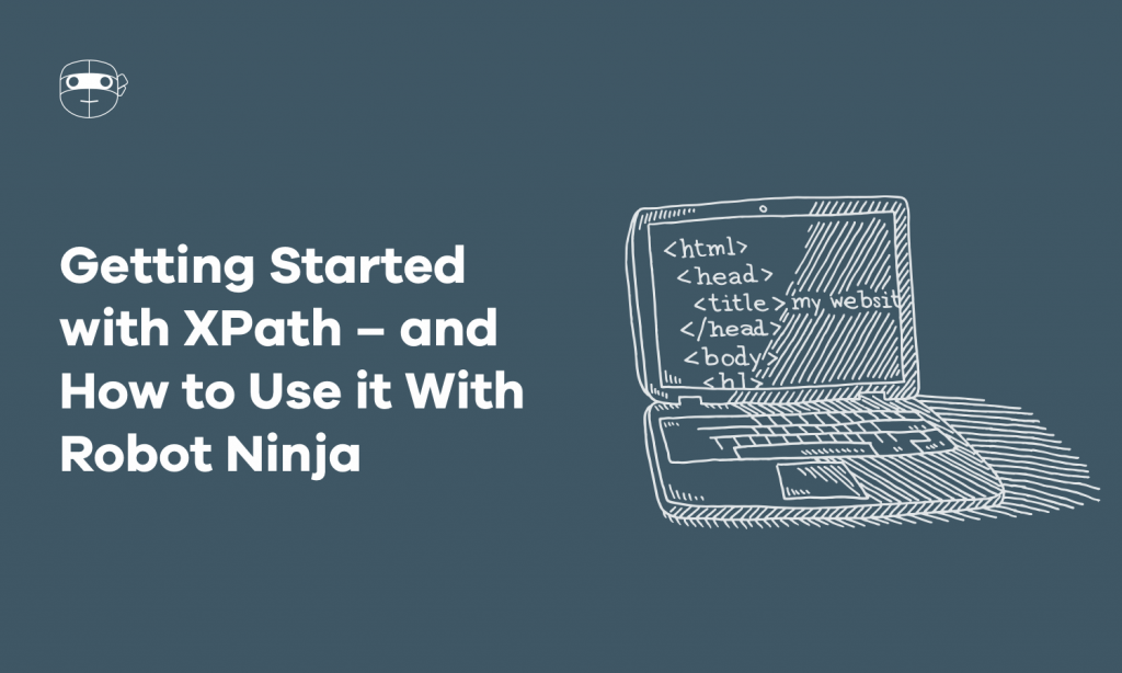 Getting Started with XPath – and How to Use it With Robot Ninja
